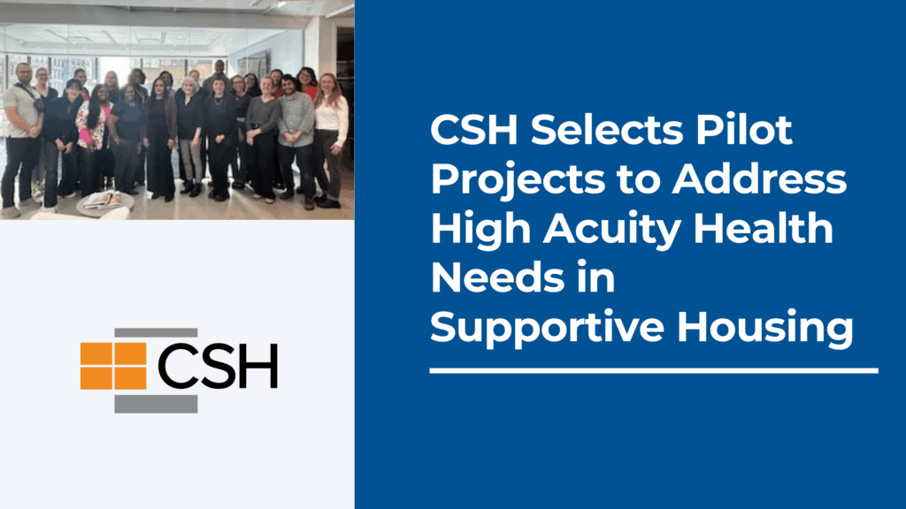 CSH Selects Pilot Projects to Address High Acuity Health Needs in ...
